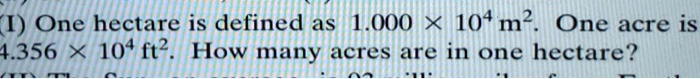 SOLVED: (I) One hectare is defined as 1.000 104 m2 One acre is 4356 X ...