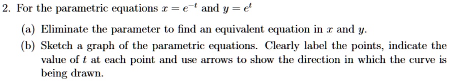 SOLVED: For the parametric equations I = 2-t and y = et Eliminate the ...