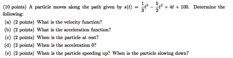 SOLVED: (10 points) A particle moves along the path given by s(t) 3 t2 + 4t + 100. Determine the ...