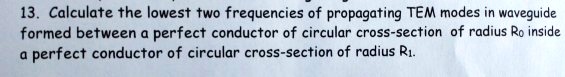 SOLVED: 13. Calculate the lowest two frequencies of propagating TEM modes in waveguide formed ...