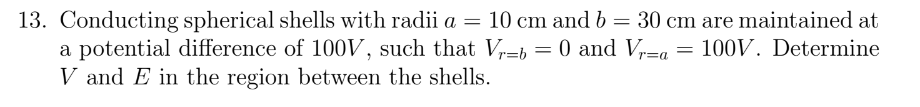 13. Conducting spherical shells with radii a=10 cm and b=30 cm are ...