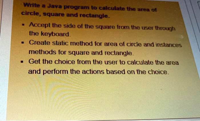 SOLVED: Write a Java program to calculate the area of a circle, square, and rectangle. Accept ...