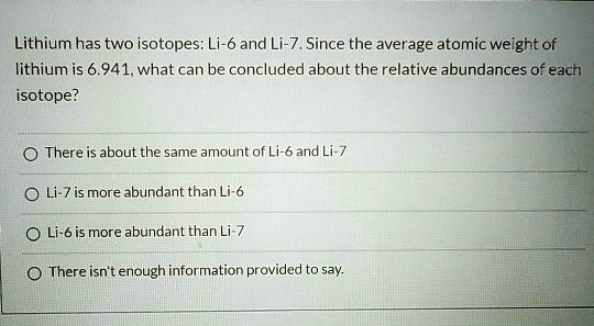 lithium has two isotopes li 6 and li 7 since the average atomic weight ...