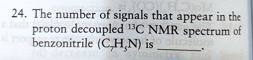24. The number of signals that appear in the proton decoupled ^13C NMR ...