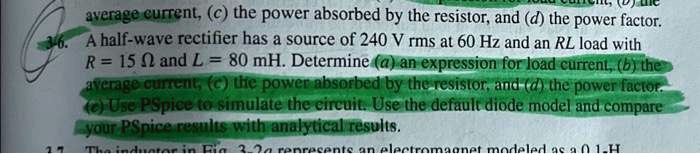 SOLVED: A half-wave rectifier has a source of 240 V rms at 60 Hz and an RL load with R = 15 and ...
