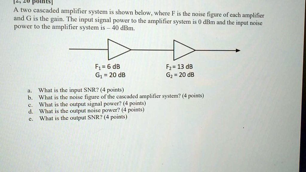 SOLVED: A two cascaded amplifier system is shown below, where F is the noise figure of each and ...