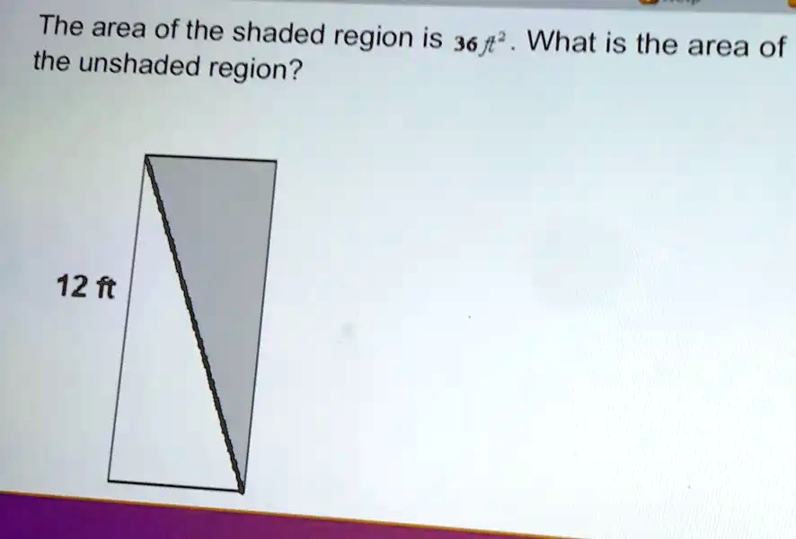 SOLVED: The area of the shaded region is 36 ft? What is the area of the ...