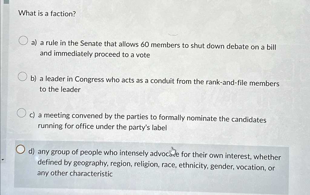 What is a faction? a) a rule in the Senate that allows 60 members to ...
