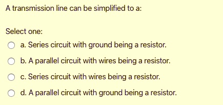 a transmission line can be simplified to a select one series circuit ...