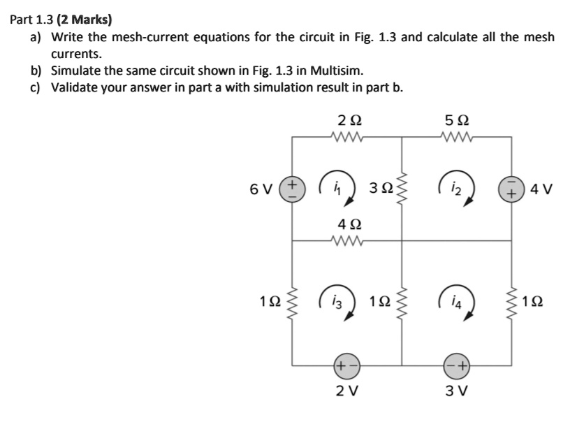 SOLVED: Part 1.3 (2 Marks) a) Write the mesh-current equations for the circuit in Fig. 1.3 and ...