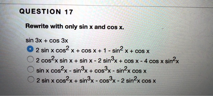 QUESTION 17 Rewrite with only sin x and cos x. sin 3x + cos 3x 2 sin x ...