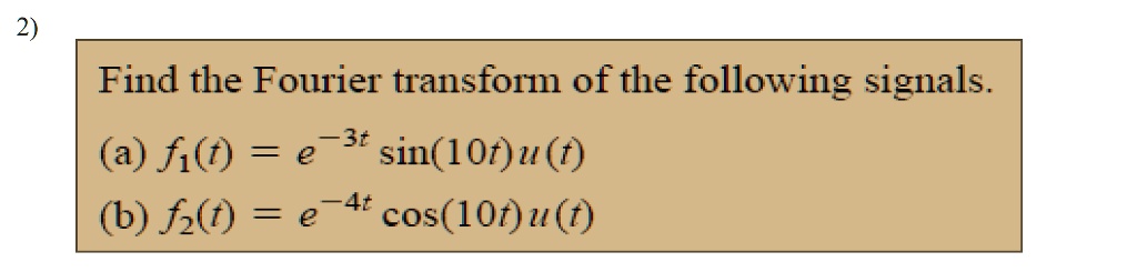 SOLVED: Find the Fourier Transform of the following signals 2) Find the Fourier transform of the ...