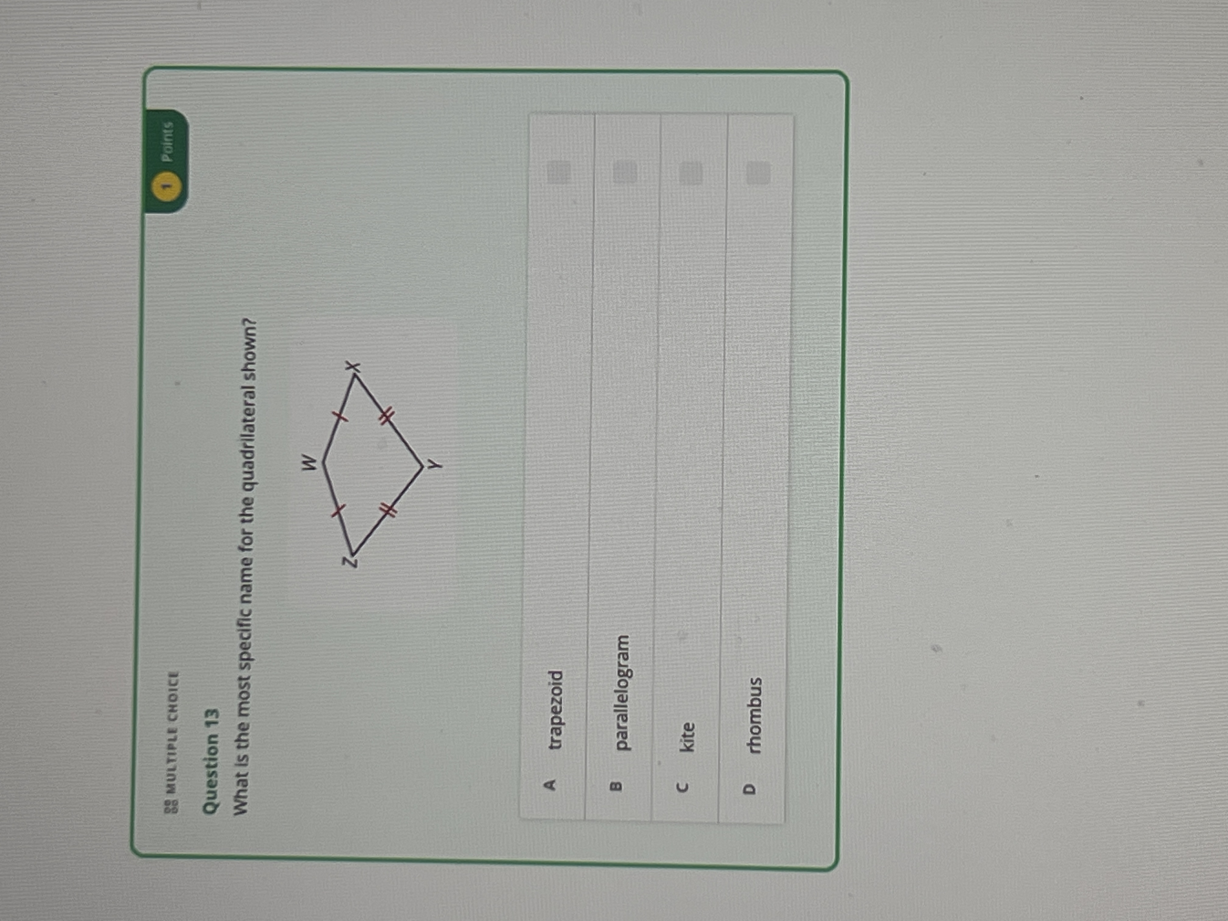 S8 MULTIPLE CHOICL 1) Points Question 13 What is the most specific name for the quadrilateral ...