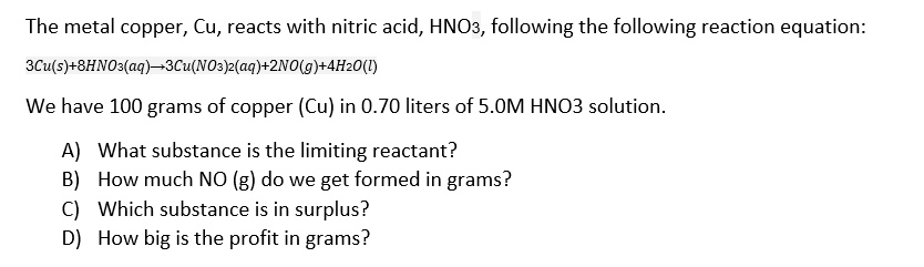 The metal copper, Cu, reacts with nitric acid, HNO3, following the ...