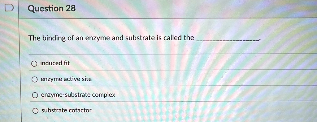 question 28 the binding of an enzyme and substrate is called the ...