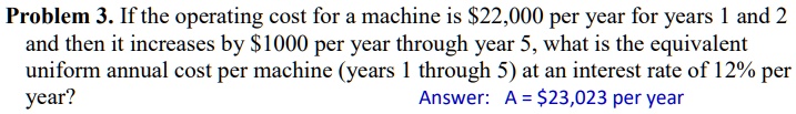 SOLVED: Problem 3. If the operating cost for a machine is 22,000 per ...