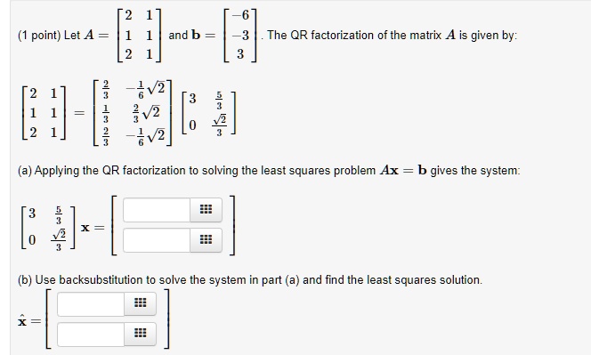 SOLVED: point) Let A and b The QR factorization of the matrix A is given by: 3 7 44| 3 (a ...