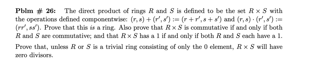 SOLVED: Pblm # 26: The direct product of rings R and S is defined to be ...