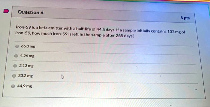 Iron-59 is a beta emitter with a half-life of 44.5 days. If a sample of ...