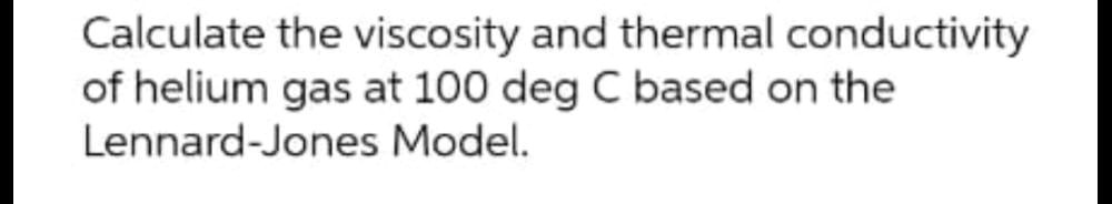 SOLVED: Calculate the viscosity and thermal conductivity of helium gas ...