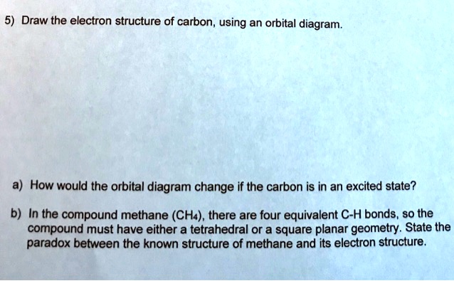 5) Draw the electron structure of carbon, using an orbital diagram. a ...