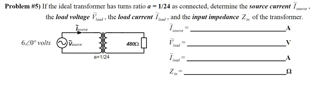 SOLVED: Texts: Problem #5) If the ideal transformer has turns ratio a = 1/24 as connected ...