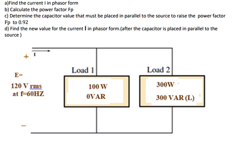 a) Find the current I in phasor form b) Calculate the power factor Fp c ...