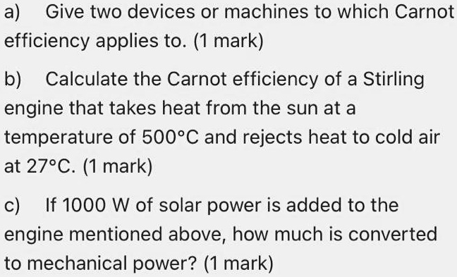 SOLVED: a) Give two devices or machines to which Carnot efficiency applies to. (1 mark) b ...