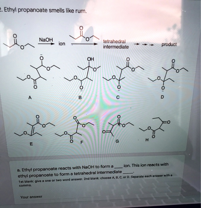 SOLVED: Ethyl propanoate smells Iike rum NaOH ion tetrahedral ...