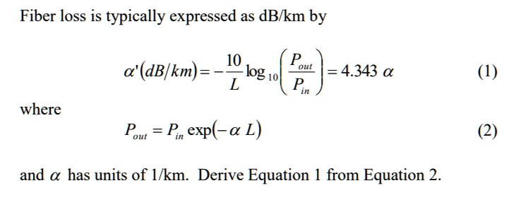 Fiber loss is typically expressed as dB/km by α^'(dB/km) = -(10)/(L ...