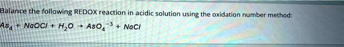 Balance the following REDOX reaction in acidic solution using the oxidation number method: As4 ...