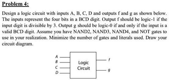 SOLVED: Problem4: Design a logic circuit with inputs A,B,C,D and ...
