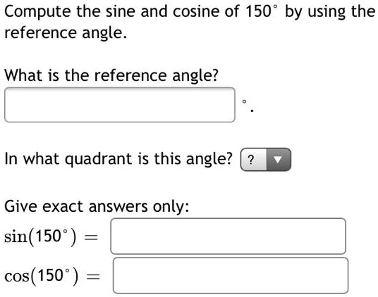 SOLVED: Compute the sine and cosine of 150 by using the reference angle What is the reference ...