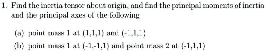 SOLVED: 1. Find the inertia tensor about origin, and find the principal moments of inertia and ...