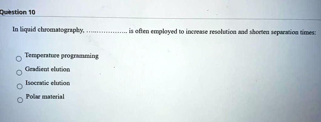 SOLVED: Question 10 In liquid chromatography; is often employed to ...