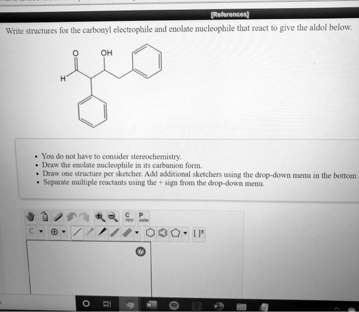 SOLVED: References Write structures for the carbonyl electrophile and enolate nucleophile that ...