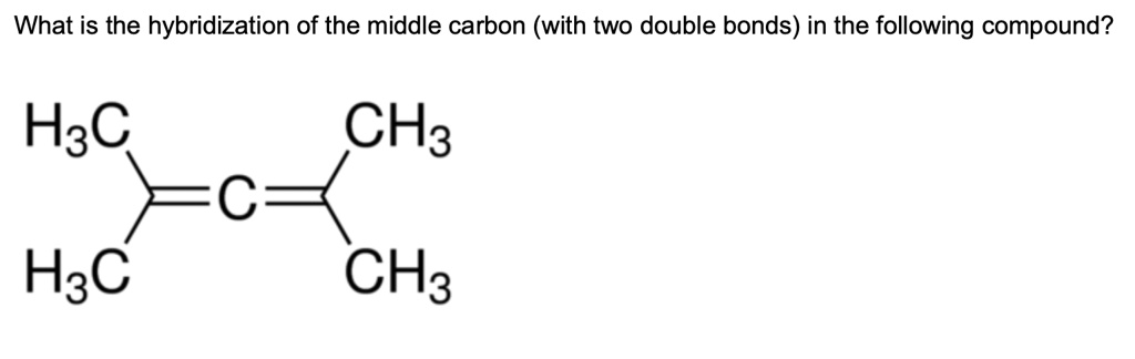What is the hybridization of the middle carbon (with two double bonds ...