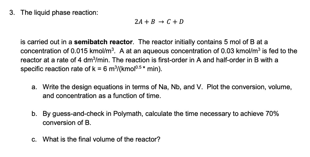 SOLVED: 3. The liquid phase reaction: 2A+BC+D is carried out in a ...