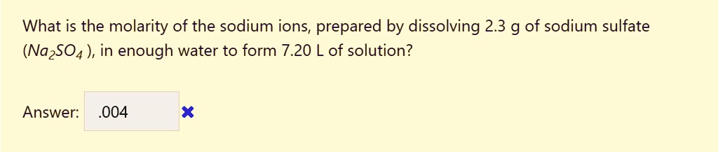 SOLVED: What is the molarity of the sodium ions, prepared by dissolving 2.3 g of sodium sulfate ...