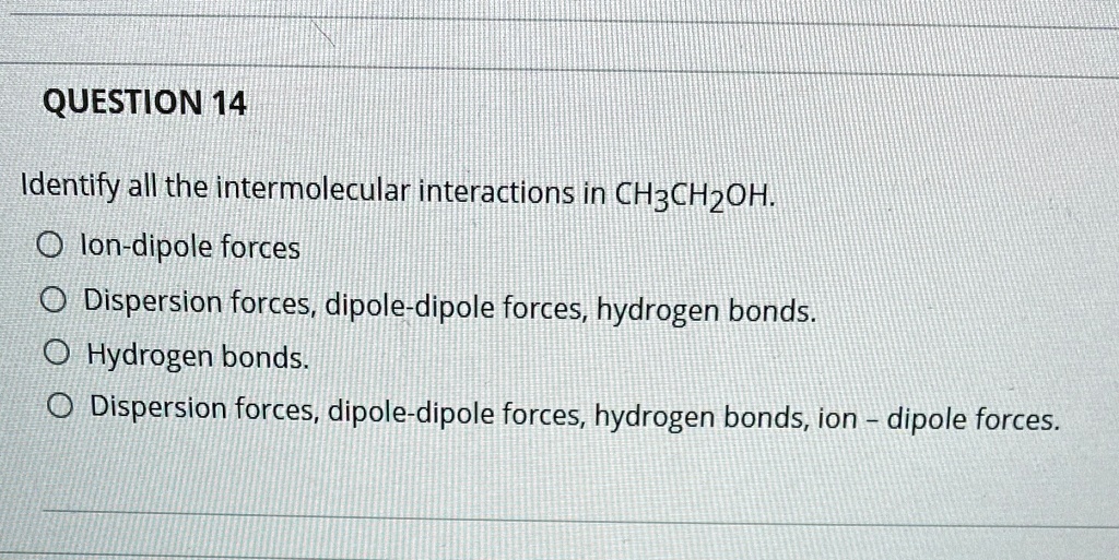 SOLVED: QUESTION 14 Identify all the intermolecular interactions in ...