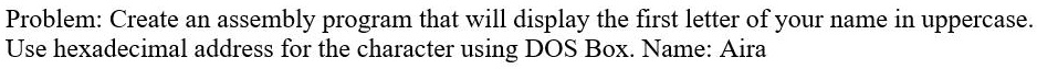 Solved Problem Create An Assembly Program That Will Display The First Letter Of Your Name In
