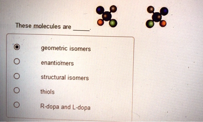 SOLVED: These molecules are geometric isomers enantiomers structural ...