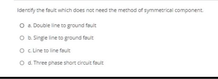 Identify the fault which does not need the method of symmetrical ...