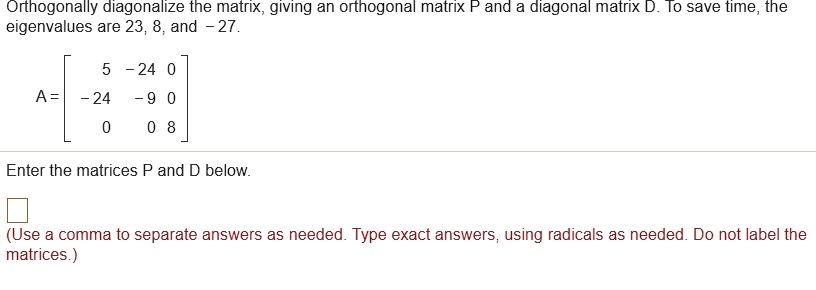 SOLVED: Orthogonally diagonalize the matrix, giving an orthogonal ...