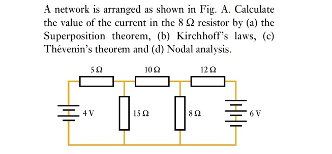 A network is arranged as shown in Fig. A. Calculate the value of the current in the 8 Ω resistor ...