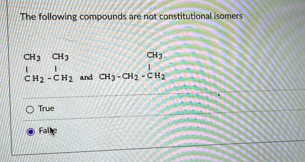 The following compounds are not constitutional isomers CH3 CH3 | | CH2-CH2 and CH3-CH2-CH2 True ...