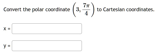 SOLVED: Convert the polar coordinate (3,(7pi )/(4)) to Cartesian ... SOLVED: Convert the polar coordinate (3,(7pi )/(4)) to Cartesian ...