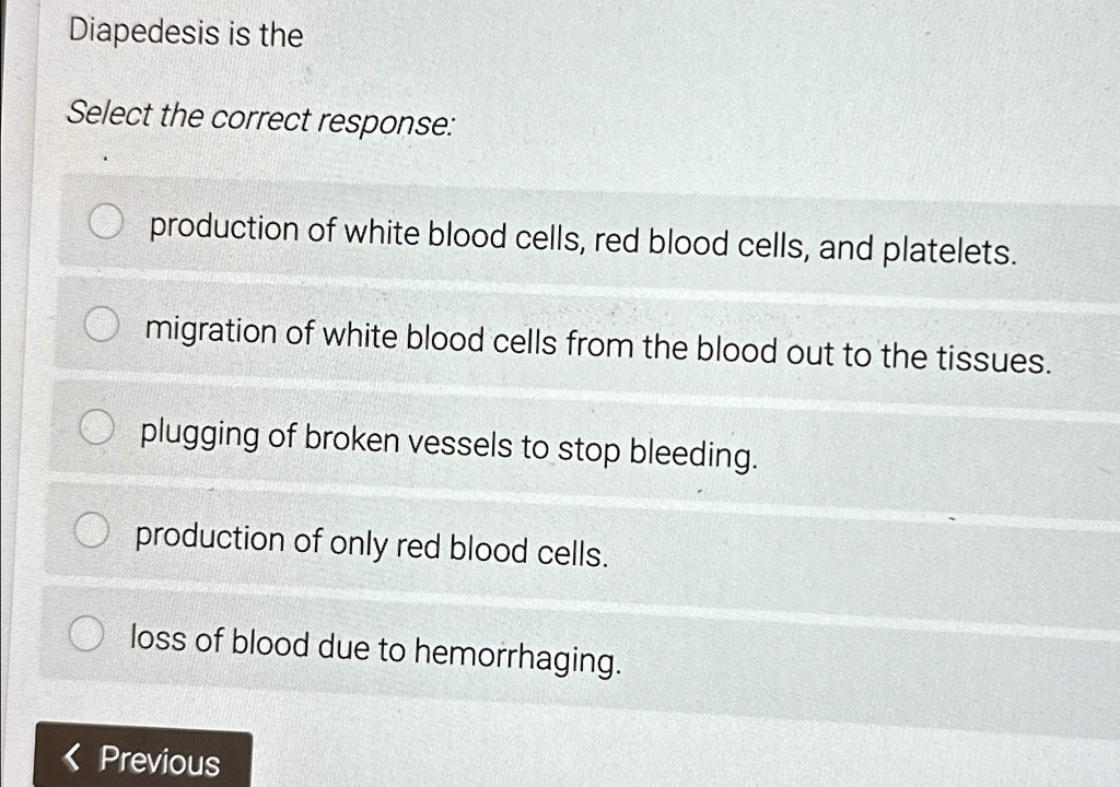 Diapedesis is the Select the correct response: production of white ...