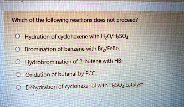 SOLVED: Which of the following reactions does not proceed? 1. Hydration ...