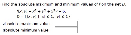 SOLVED: Find the absolute maximum and minimum values of f on the set D. f(x,Y) = x2 + y2 + x2y ...